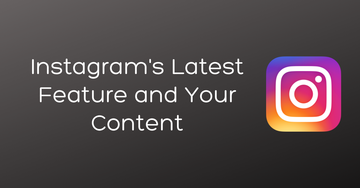 Instagram’s Latest Feature and Your Content